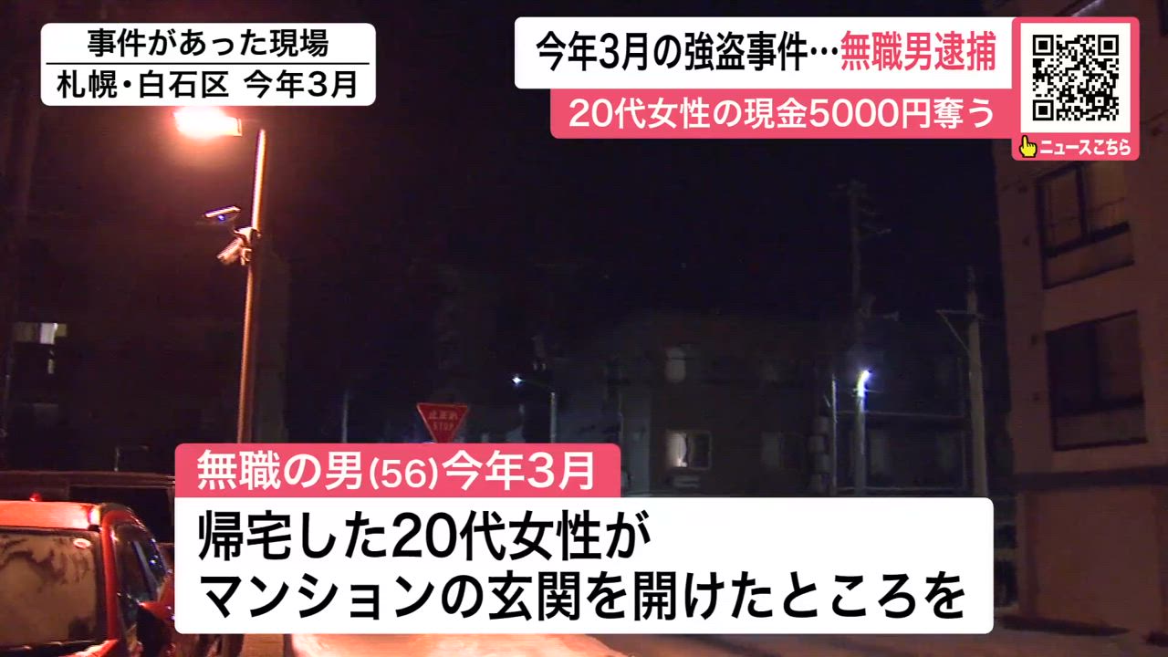 ＜逮捕のきっかけは防犯カメラ映像＞5か月前の強盗事件で無職男（56）逮捕 「身に覚えがありません」―容疑否認 20代女性マンションの玄関から侵入 「金を出せ」と脅し現金5000円奪い逃走 ...